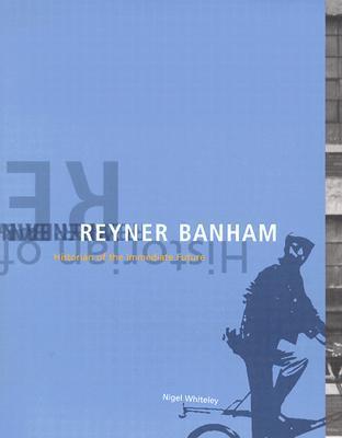 Reyner Banham: Historian of the Immediate Future by Nigel Whiteley ...