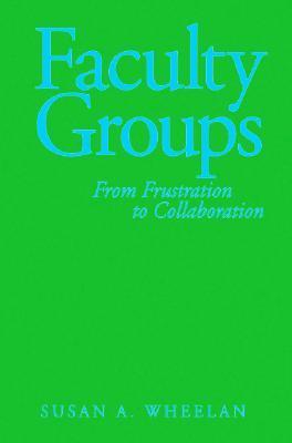 Faculty Groups: From Frustration to Collaboration by Susan Wheelan ...