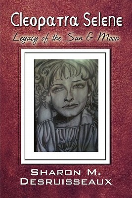 Cleopatra Selene: Legacy of the Sun & Moon by Sharon Desruisseaux ...