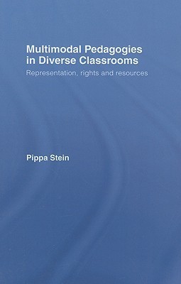 Multimodal Pedagogies in Diverse Classrooms: Representation, Rights and Resources by Pippa Stein ...