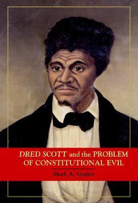 Dred Scott and the Problem of Constitutional Evil by Mark Graber ...