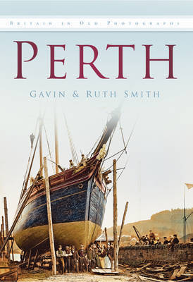 Perth in Old Photographs (Britain in Old Photographs) by Gavin Smith ...