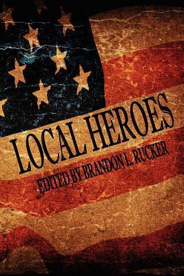 Local Heroes by Brandon L. Rucker | Goodreads