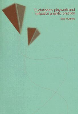 Evolutionary Playwork and Reflective Analytic Practice by Bob Hughes ...
