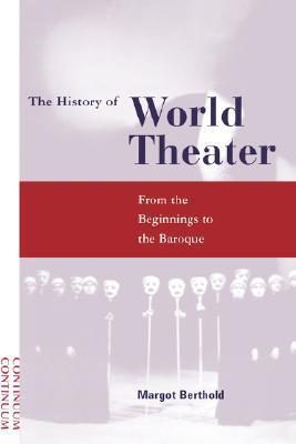 History of World Theater: From the Beginnings to the Baroque by Margot ...