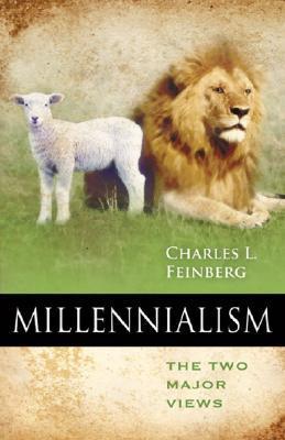 Millennialism: The Two Major Views by Charles Lee Feinberg | Goodreads
