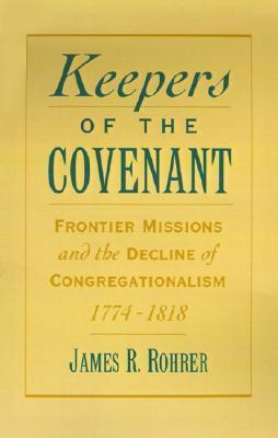 Keepers of the Covenant: Frontier Missions and the Decline of ...