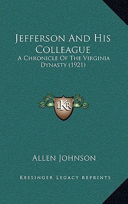 Jefferson and His Colleagues: A Chronicle of the Virginia Dynasty by ...
