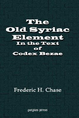 The Old Syriac Element in the Text of Codex Bezae by Frederic Henry ...