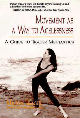 Movement as a Way to Agelessness: A Guide to Trager Mentastics by ...