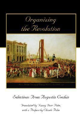 Organizing the Revolution: Selections from Augustin Cochin by Augustin ...