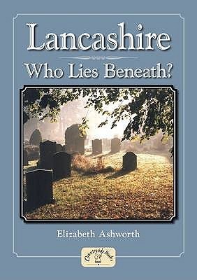 Lancashire - Who Lies Beneath? (Local History) by Elizabeth Ashworth ...