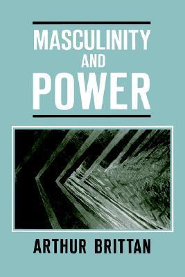 Masculinity and Power by Arthur Brittan | Goodreads