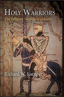 Holy Warriors: The Religious Ideology of Chivalry by Richard W. Kaeuper ...