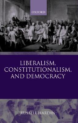 Liberalism, Constitutionalism, and Democracy by Russell Hardin | Goodreads