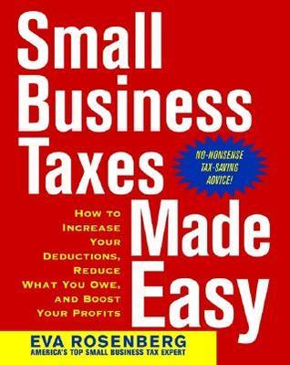 Small Business Taxes Made Easy: How to Increase Your Deductions, Reduce ...