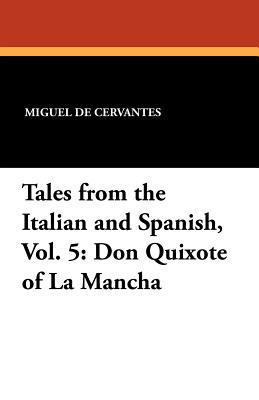 Don Quixote of La Mancha: Tales from the Italian and Spanish, Vol. 5 by ...