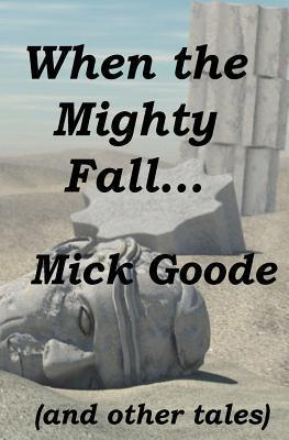 When the Mighty Fall by Mick Goode | Goodreads