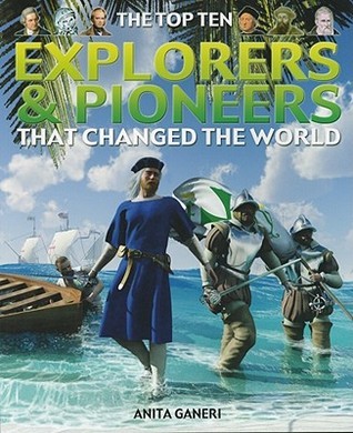 The Top Ten Explorers That Changed the World by Anita Ganeri | Goodreads