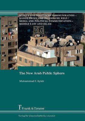 The New Arab Public Sphere by Muhammad I. Ayish | Goodreads
