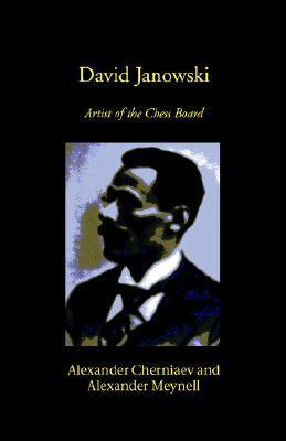 David Janowski: Artist of the Chess Board by Alexander Cherniaev ...