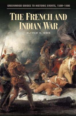 The French and Indian War by Alfred A. Cave | Goodreads