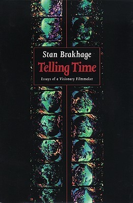 Telling Time: Essays of a Visionary Filmmaker by Stan Brakhage | Goodreads