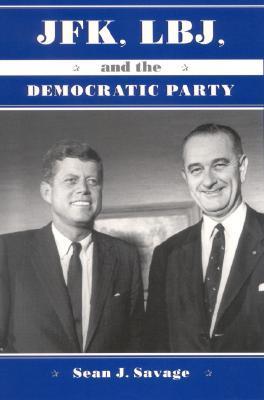 JFK, LBJ, and the Democratic Party by Sean J. Savage | Goodreads