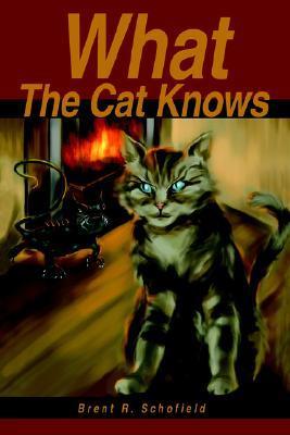 What The Cat Knows by Brent R. Schofield | Goodreads