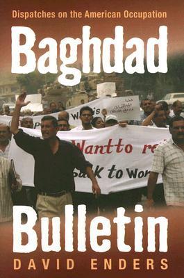Baghdad Bulletin: Dispatches on the American Occupation by David Enders ...