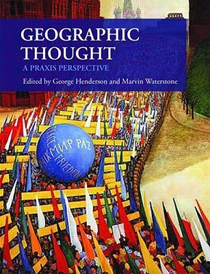 Geographic Thought: A Praxis Perspective by George L. Henderson | Goodreads