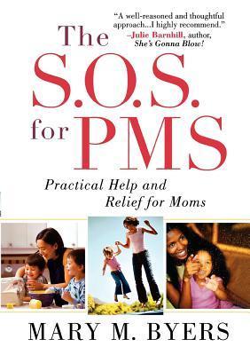 The S.O.S. for PMS: Practical Help and Relief for Moms by Mary M. Byers ...