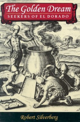 The Golden Dream: Seekers of El Dorado by Robert Silverberg | Goodreads
