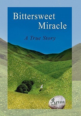 Bittersweet Miracle: A True Story by Raven | Goodreads