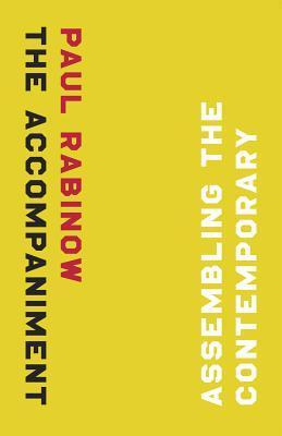 The Accompaniment: Assembling the Contemporary by Paul Rabinow | Goodreads