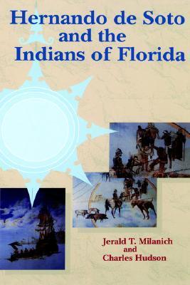 Hernando de Soto and the Indians of Florida by Jerald T. Milanich ...