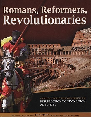 Romans, Reformers, Revolutionaries: A Biblical World History Curriculum ...
