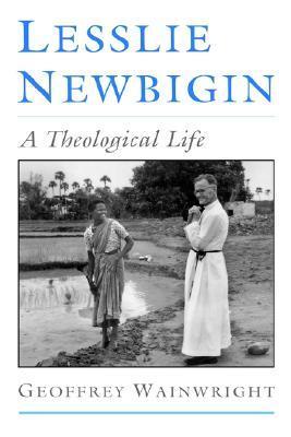 Lesslie Newbigin: A Theological Life by Geoffrey Wainwright | Goodreads