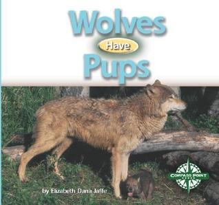 Wolves Have Pups (Animals and Their Young) by Elizabeth Dana Jaffe ...