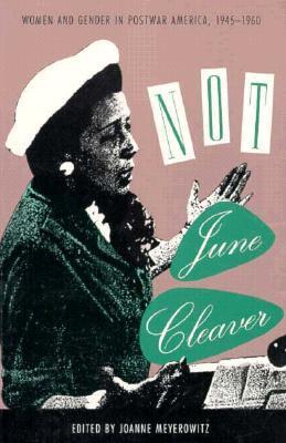 Not June Cleaver: Women and Gender in Postwar America, 1945-1960 by ...
