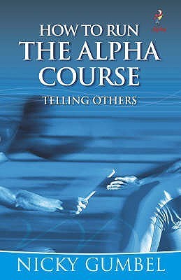 HOW TO RUN THE ALPHA COURSE telling others by Nicky Gumbel | Goodreads