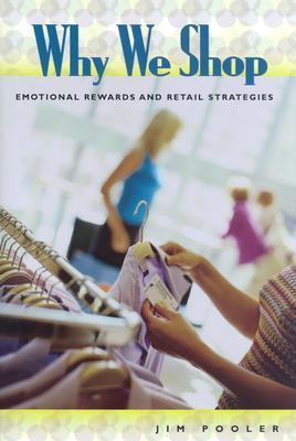 Why We Shop: Emotional Rewards and Retail Strategies by Jim Pooler ...