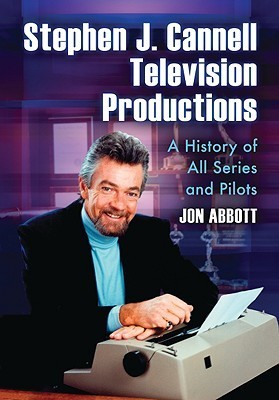Stephen J. Cannell Television Productions: A History of All Series and Pilots by Jon Abbott ...