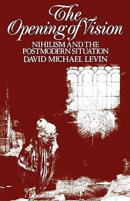 The Opening of Vision: Nihilism and the Postmodern Situation by David ...
