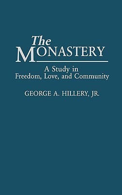 The Monastery: A Study of Freedom, Love, and Community by George A ...