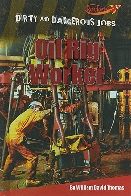 Oil Rig Worker (Dirty and Dangerous Jobs) by William David Thomas ...