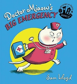 Whoops-a-Daisy World: Doctor Miaow's Big Emergency by Sam Lloyd | Goodreads