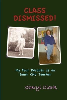 Class Dismissed: My Four Decades as an Inner City Teacher by Cheryl ...