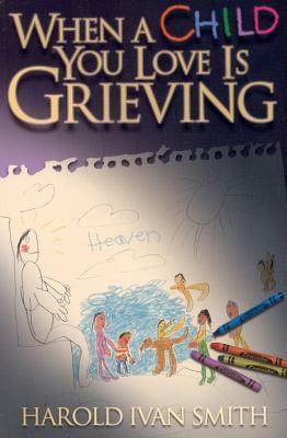 When a Child You Love Is Grieving by Harold Ivan Smith | Goodreads