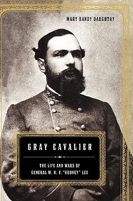 Gray Cavalier: The Life and Wars of General William H. F. "Rooney" Lee ...
